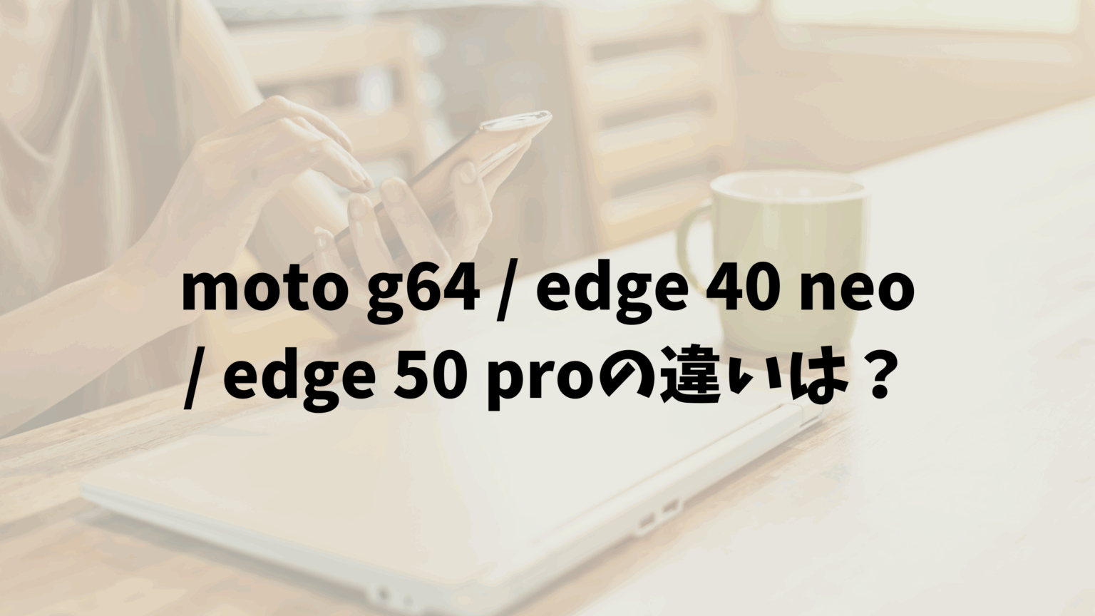 moto g64 / edge 40 neo / edge 50 proの違いを徹底比較！あなたにぴったりの1台はこれだ | すまつう